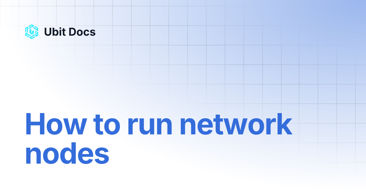 How to run network nodes | Ubit Docs