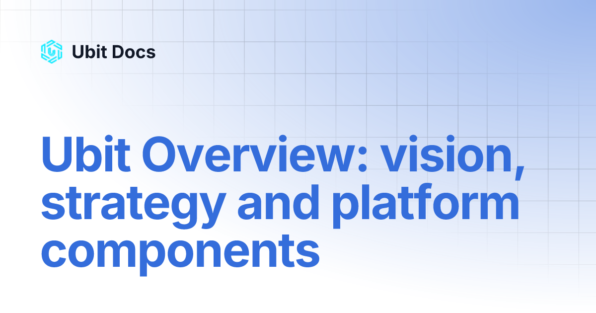 Ubit Overview: vision, strategy and platform components | Ubit Docs