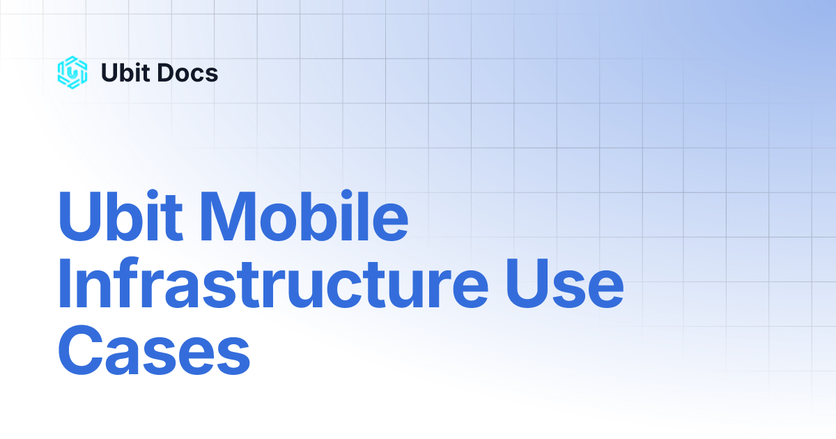 Ubit Mobile Infrastructure Use Cases | Ubit Docs