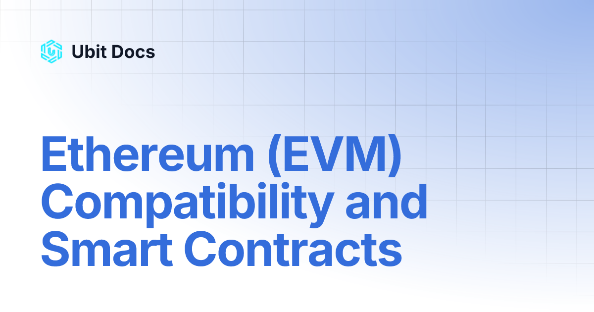 Ethereum (EVM) Compatibility and Smart Contracts | Ubit Docs